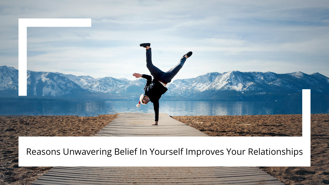 6 Reasons Unwavering Belief In Yourself Improves Your Relationships ...